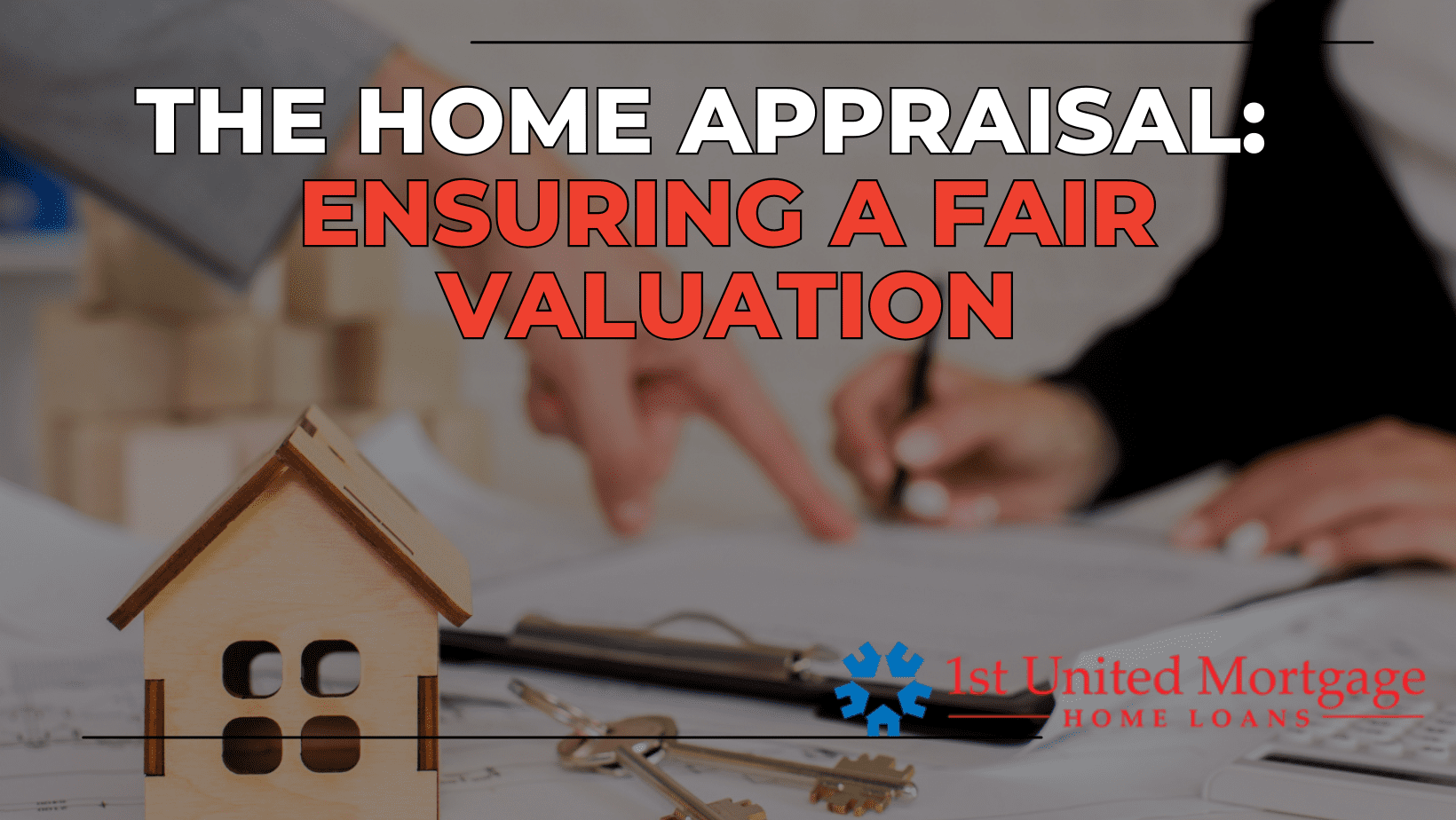 The Home Appraisal Process: Ensuring a Fair Valuation | 1st United Mortgage